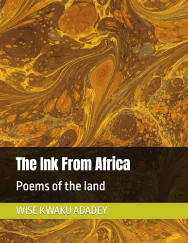 The Ink From Africa: Poems of the land by Wise Kwaku Adadey | Goodreads