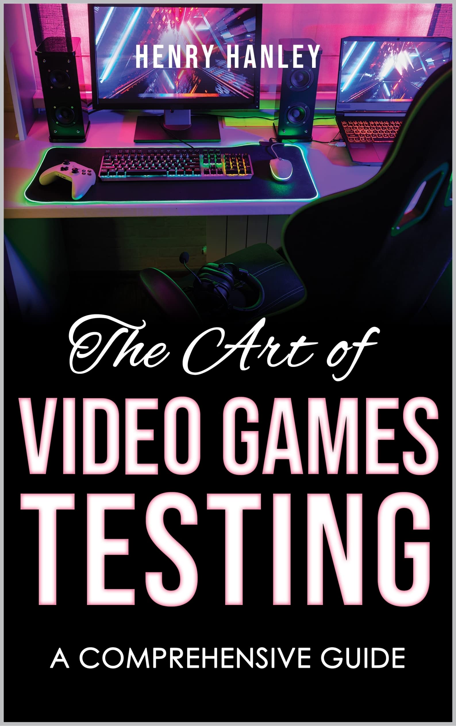 The Art Of Video Games Testing: A Comprehensive Guide by Henry Hanley ...