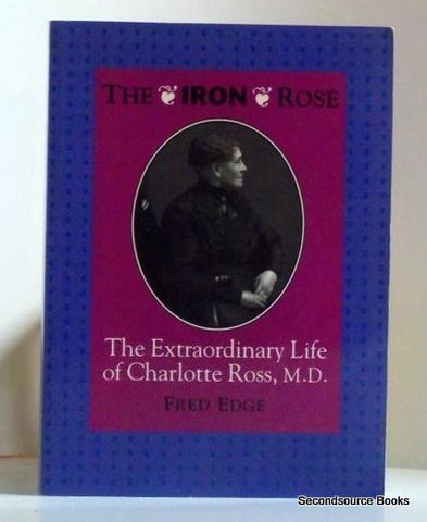 The Iron Rose: The Life of Dr. Charlotte Ross by Fred Edge | Goodreads