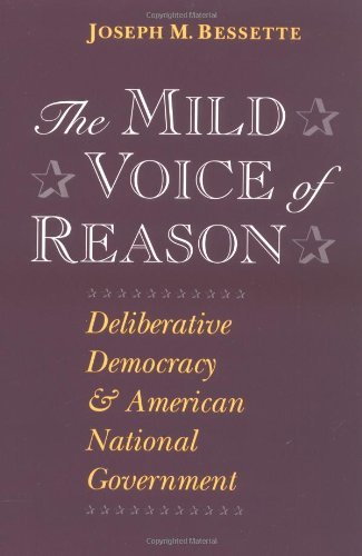 By Joseph M. Bessette The Mild Voice of Reason: Deliberative Democracy ...