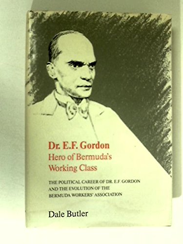 Dr. E. F. Gordon: Hero of Bermuda's Working Class by Dale Butler ...