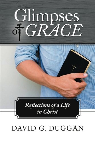 Glimpses of Grace: Reflections of a Life in Christ by David G. Duggan ...