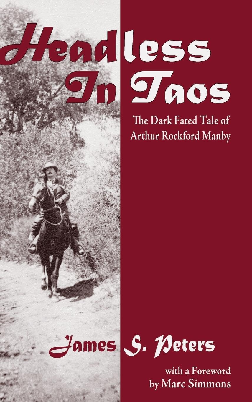 Headless in Taos: The Dark Fated Tale of Arthur Rockford Manby by James ...
