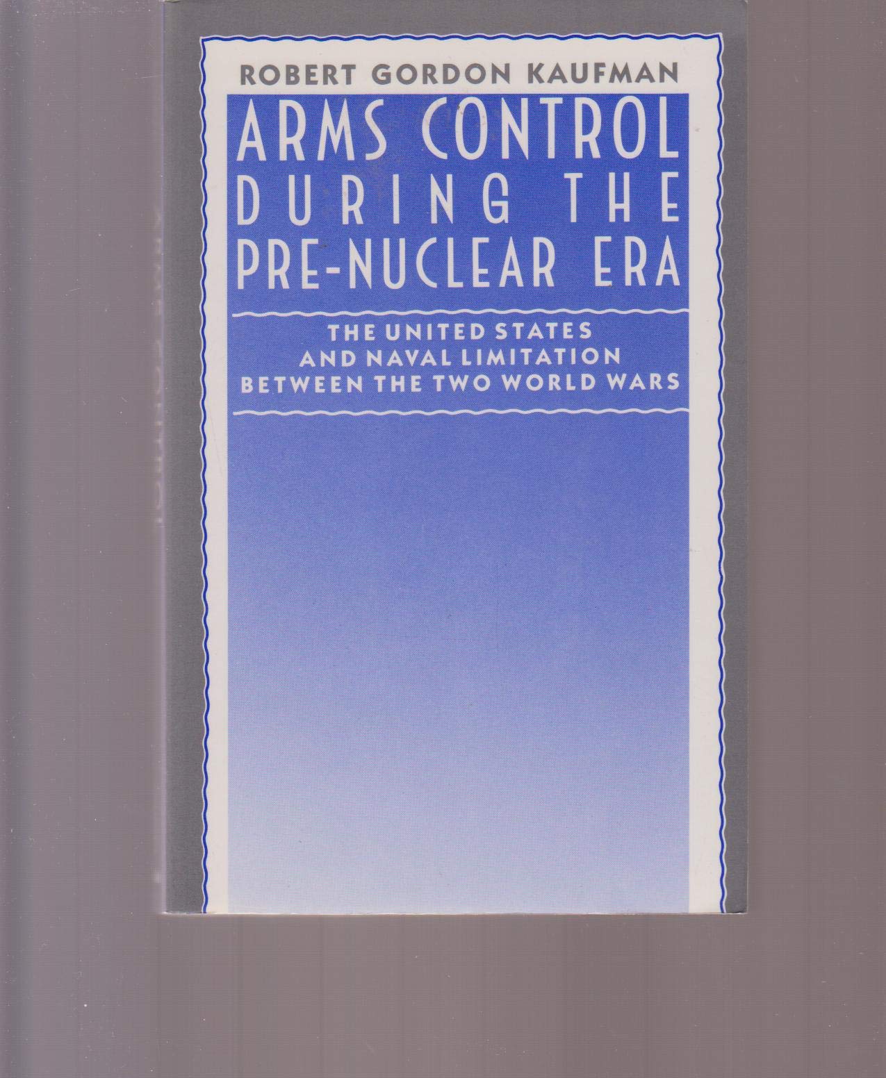 Arms Control During the Pre-Nuclear Era: The United States and Naval ...