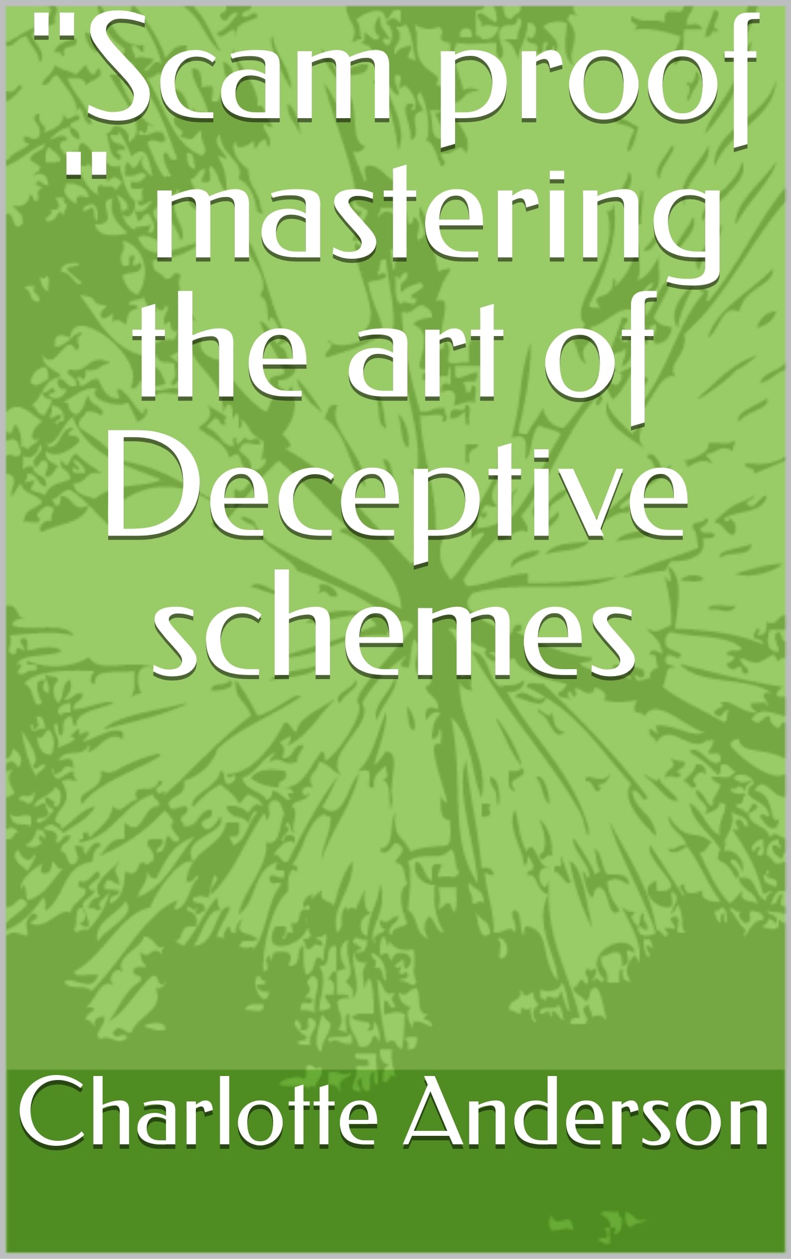 "Scam proof " mastering the art of Deceptive schemes by Charlotte ...