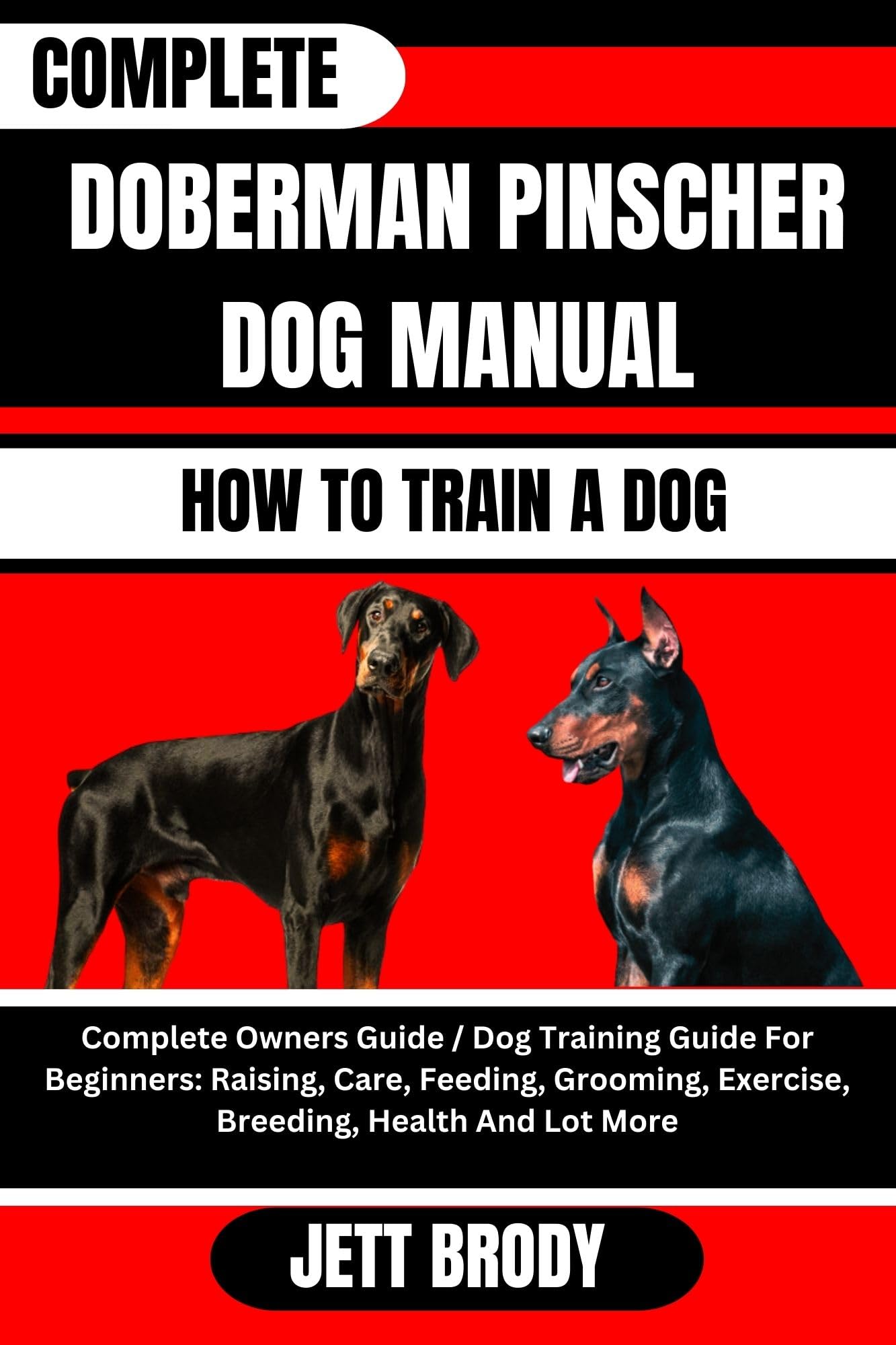 COMPLETE DOBERMAN PINSCHER DOG MANUAL. HOW TO TRAIN A DOG: Complete ...