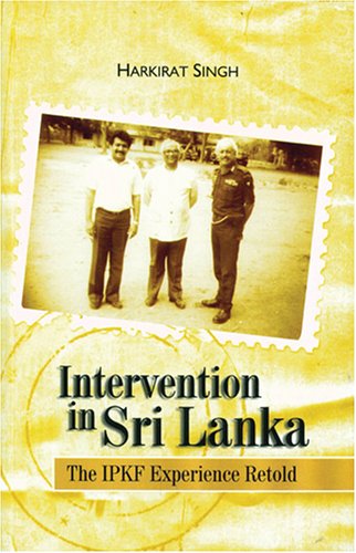 Intervention in Sri Lanka: The IPKF Experience Retold by Harkirat Singh ...