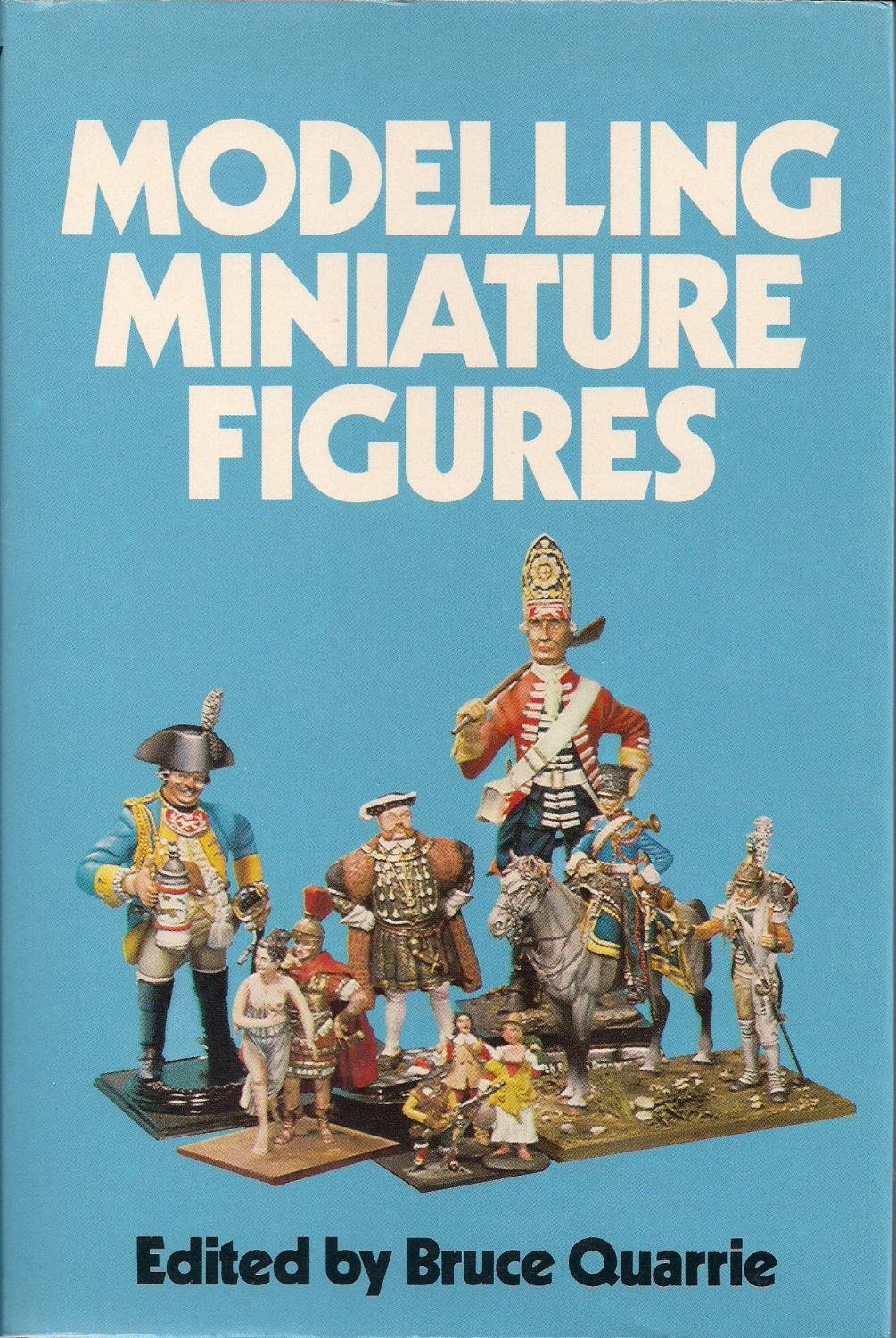 Modelling Miniature Figures by Bruce Quarrie | Goodreads
