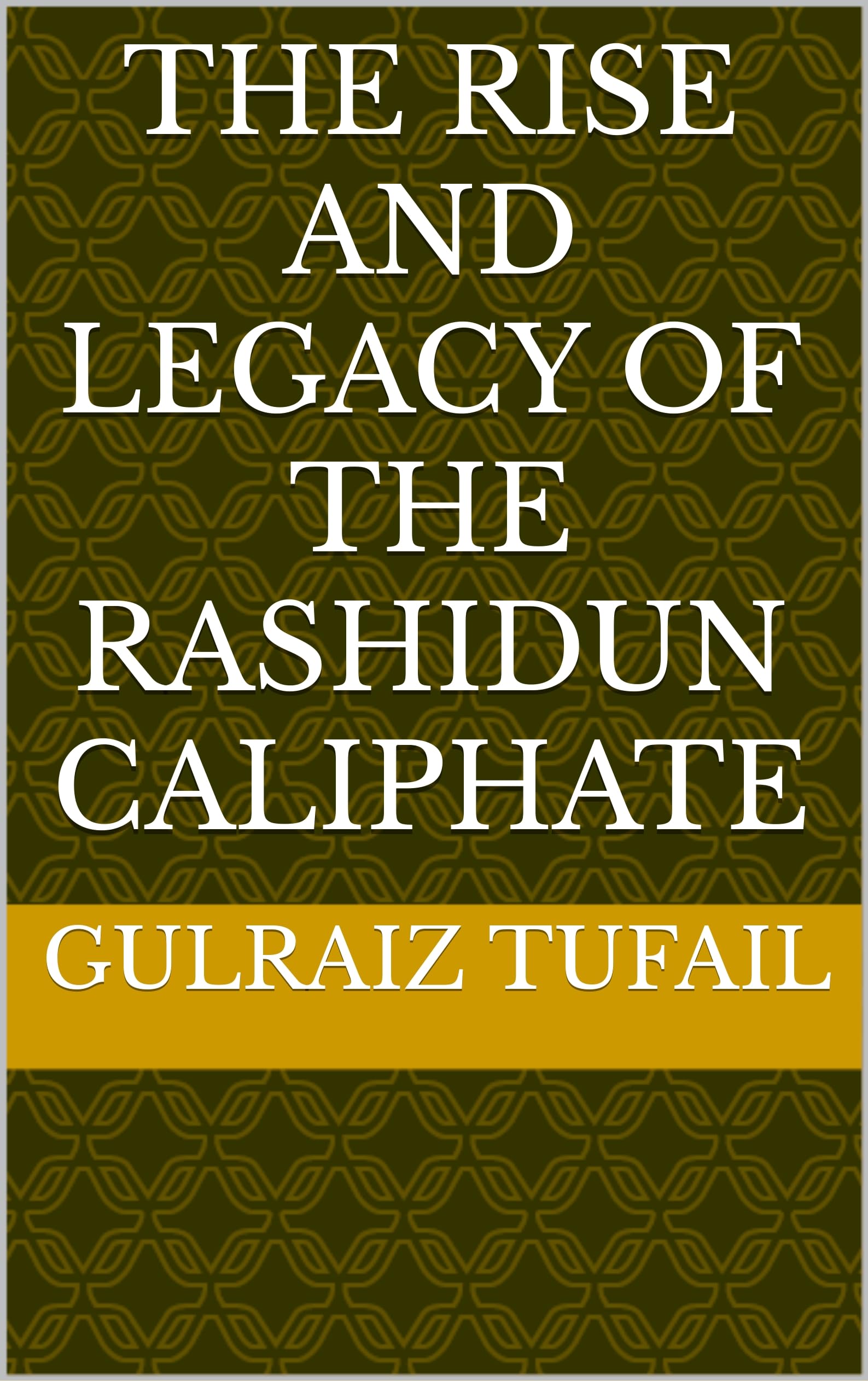The Rise and Legacy of the Rashidun Caliphate by gulraiz tufail | Goodreads