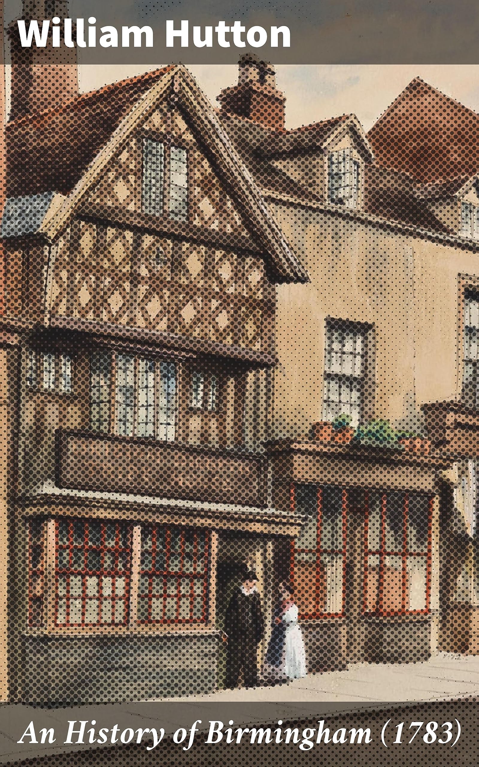 An History of Birmingham (1783) by William Hutton | Goodreads