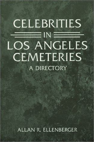 Celebrities in Los Angeles Cemeteries: A Directory by Ellenberger ...