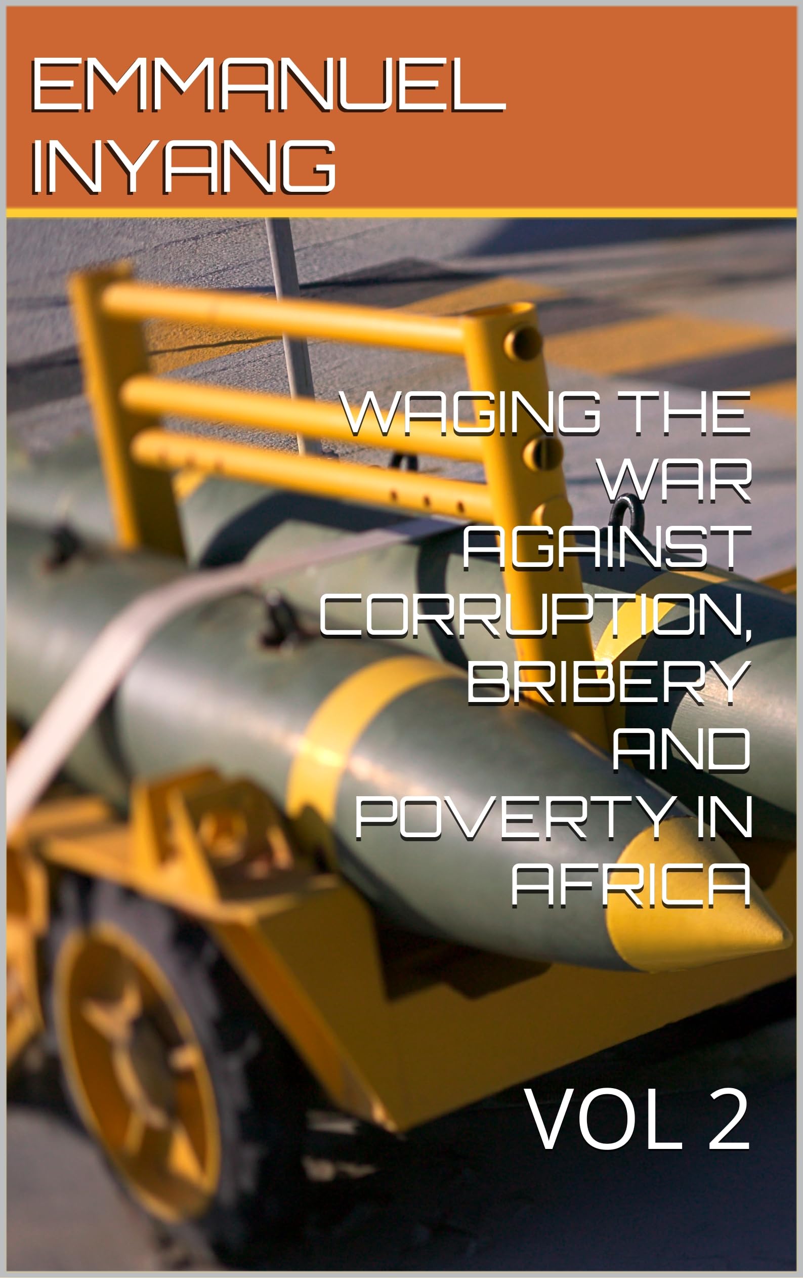 WAGING THE WAR AGAINST CORRUPTION, BRIBERY AND POVERTY IN AFRICA: VOL 2 ...