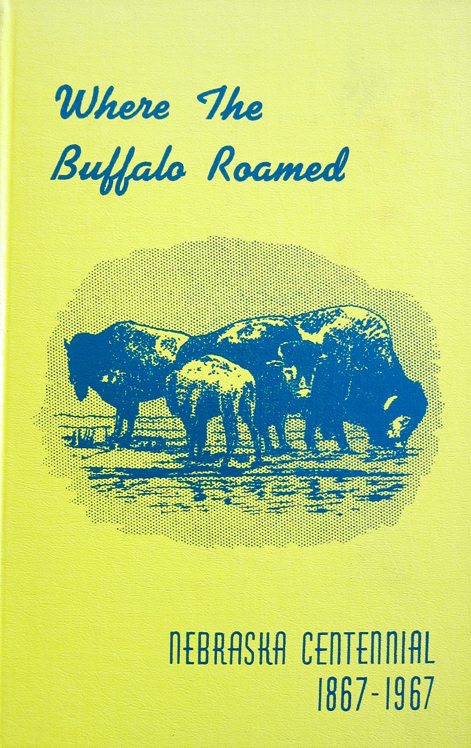Where the Buffalo Roamed; Nebraska Centennial 1867-1967 by Kearney ...