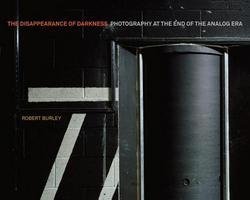 Disappearance of Darkness : Photography at the End of the Analog Era ...