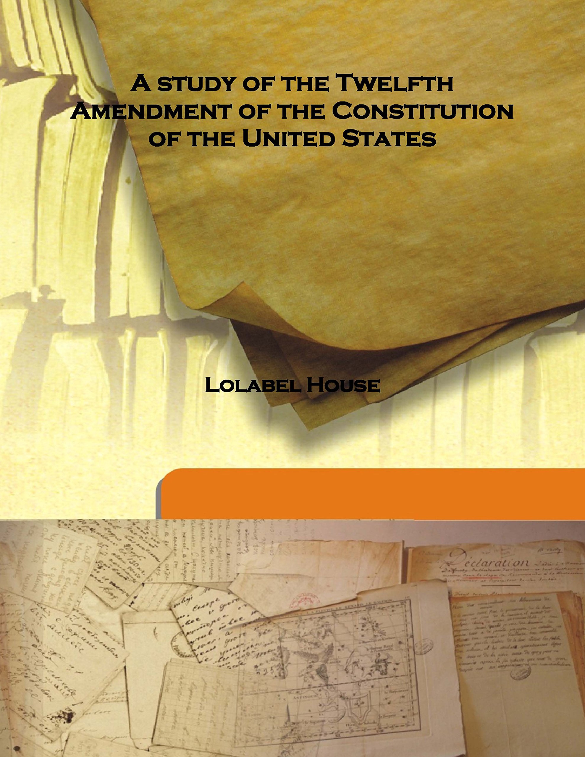 A study of the Twelfth Amendment of the Constitution of the United ...