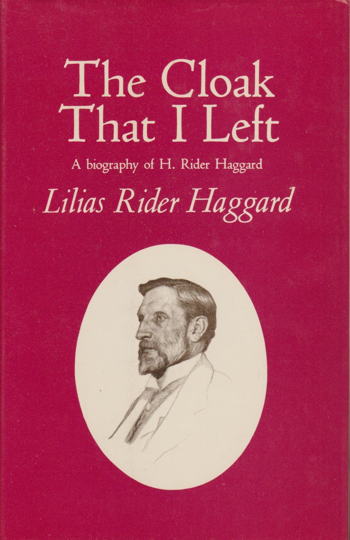 The cloak that I left: A biography of the author Henry Rider Haggard, K ...