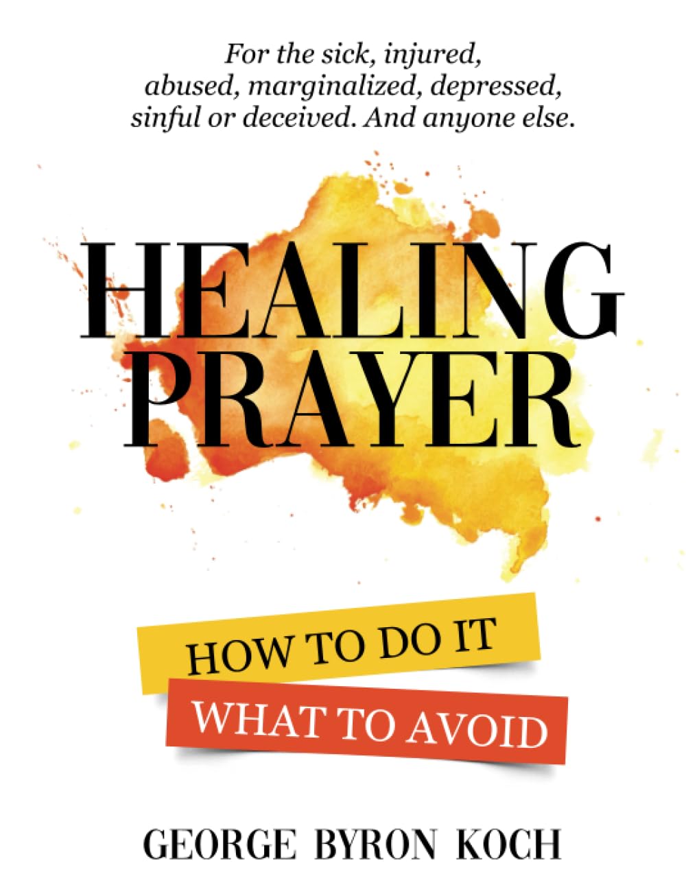 HEALING PRAYER: HOW TO DO IT. WHAT TO AVOID. by George Byron Koch ...