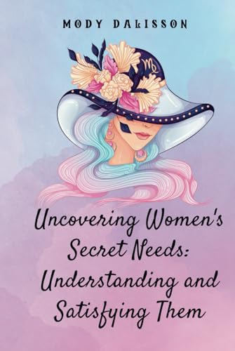 Uncovering Women's Secret Needs: Understanding and Satisfying Them by ...