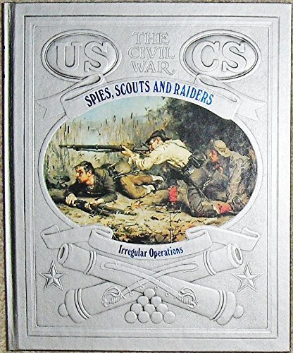 Spies, Scouts, and Raiders: Irregular Operations (Time-Life The Civil ...