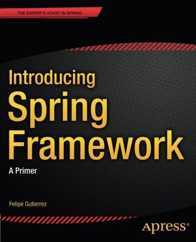 Introducing Spring Framework: A Primer by Felipe Gutierrez by Felipe ...