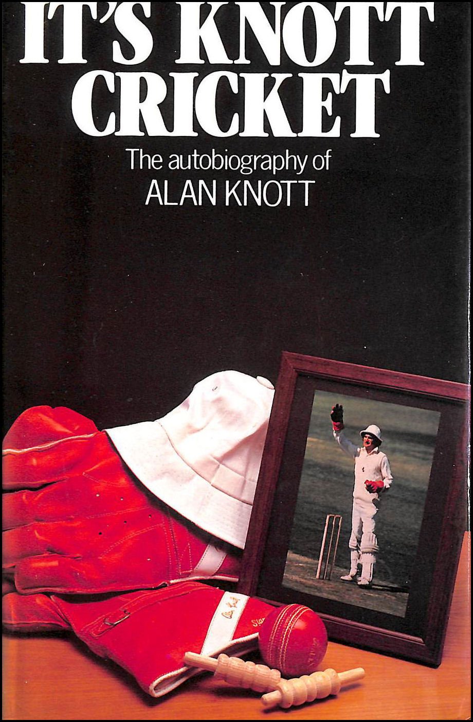 It's Knott Cricket: The Autobiography of Alan Knott by Alan Knott ...