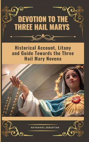 DEVOTION TO THE THREE HAIL MARYS: Historical Account, Litany and Guide ...