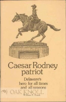 CAESAR RODNEY, PATRIOT, DELAWARE'S HERO FOR ALL TIMES AND ALL SEASONS ...