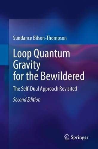 Loop Quantum Gravity for the Bewildered: The Self-Dual Approach Revisited by Sundance Bilson ...