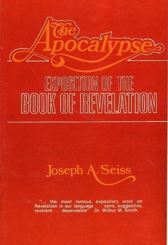 The Apocalypse: Exposition of the Book of Revelation by Joseph A. Seiss ...