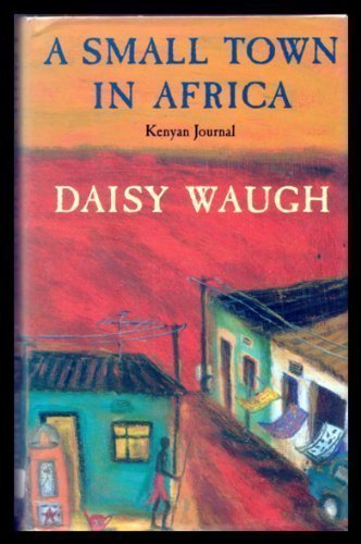 A Small Town in Africa by Daisy Waugh | Goodreads