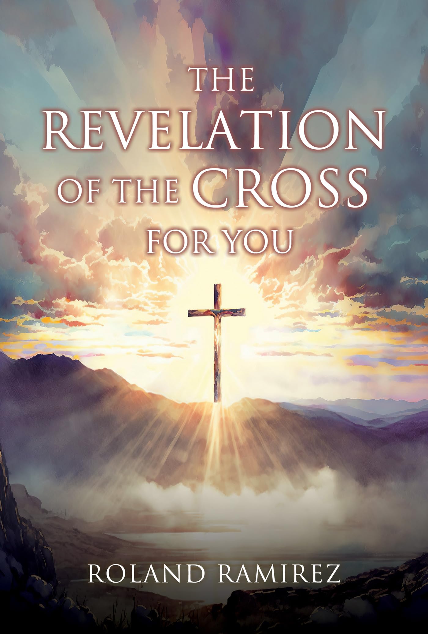 The Revelation Of The Cross For You by Roland Ramirez | Goodreads