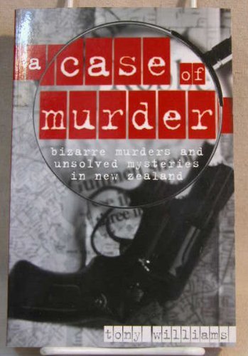 A case of murder: Bizarre and unsolved murders in New Zealand by Tony ...