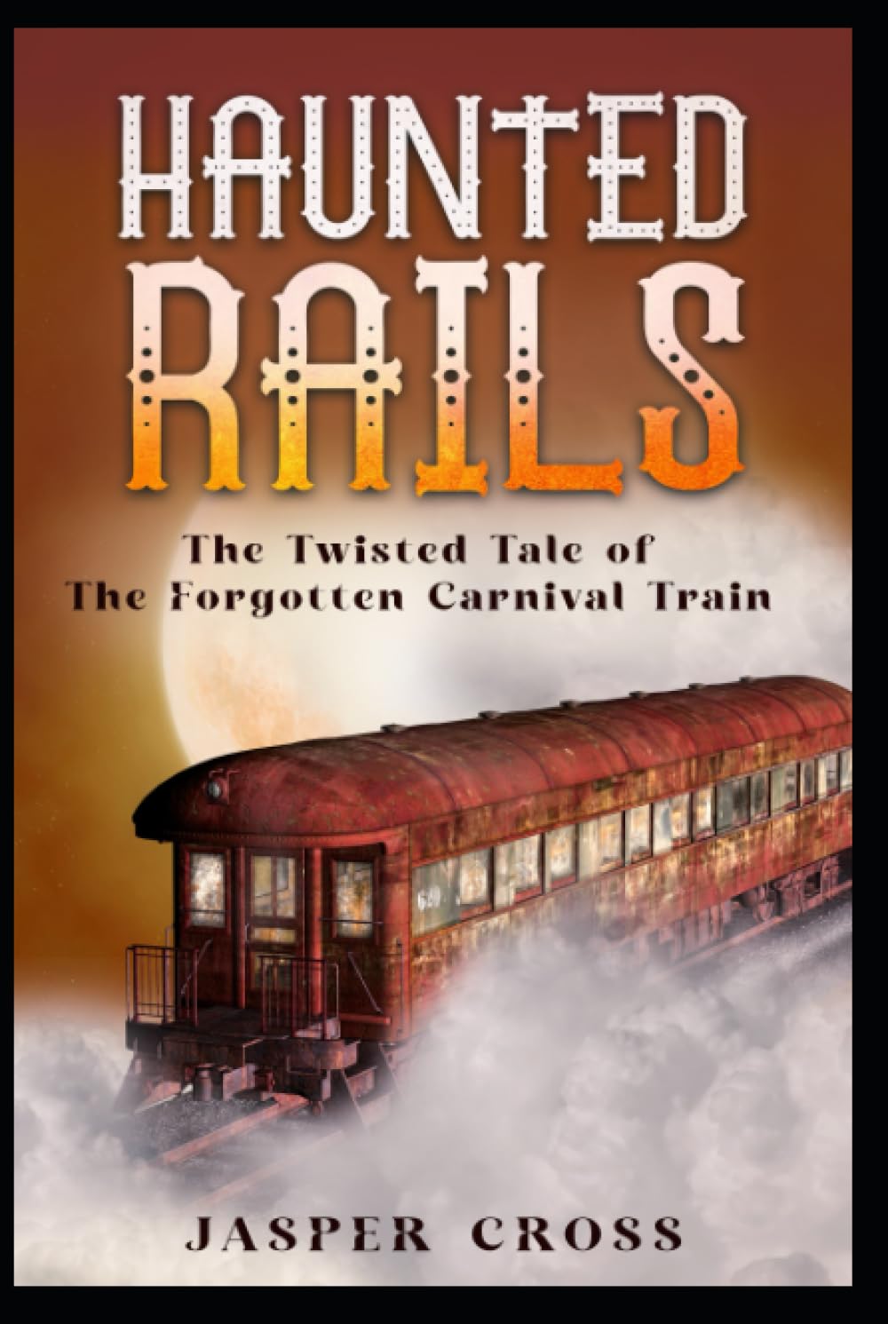 Haunted Rails: The Twisted Tale of The Forgotten Carnival Train by ...