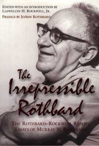 The Irrepressible Rothbard: The Rothbard-Rockwell Report Essays of ...
