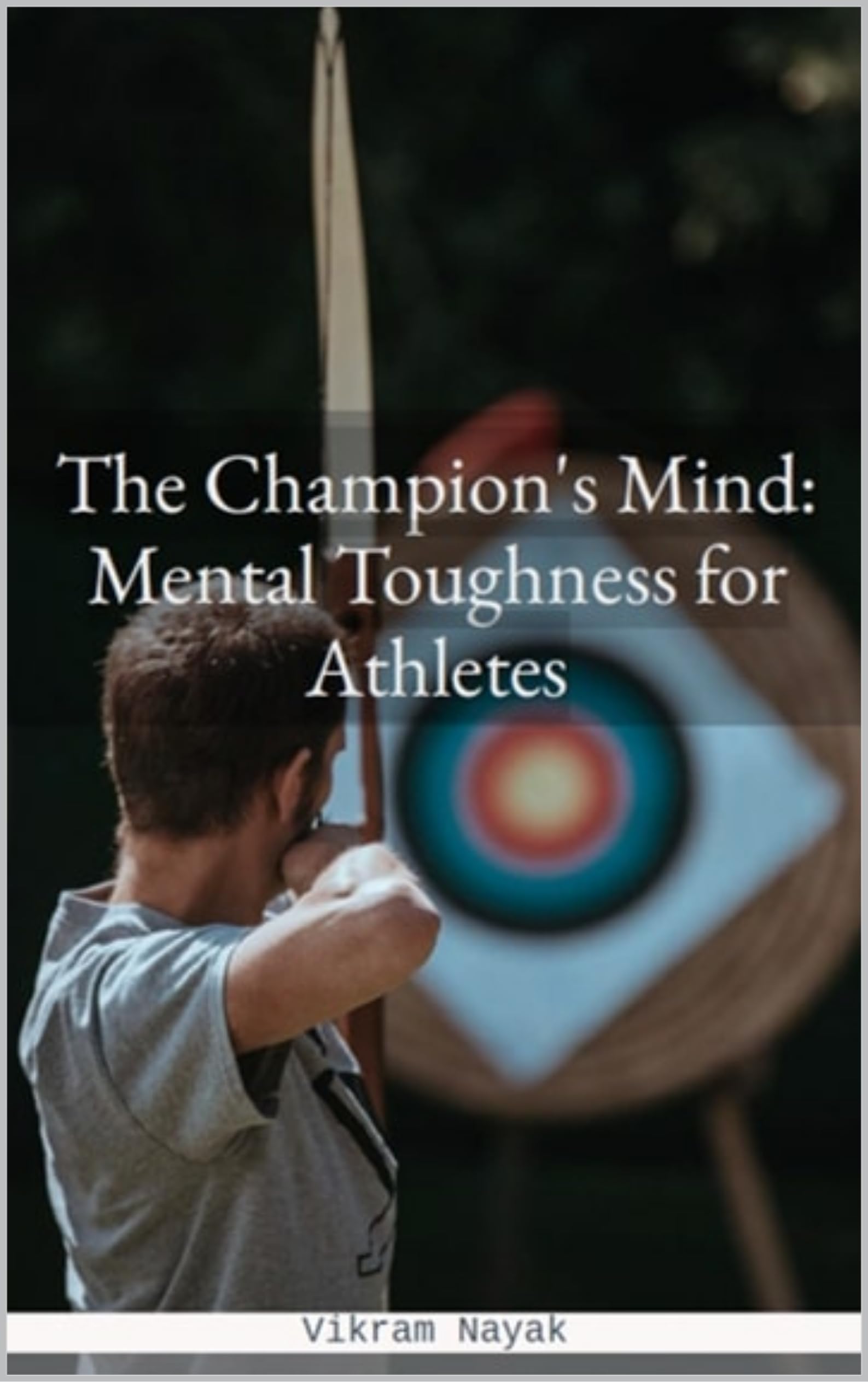 The Champion's Mind: Mental Toughness for Athletes by Vikram Nayak ...