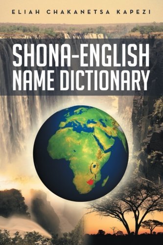 Shona-English Name Dictionary by Eliah Chakanetsa Kapezi by Eliah ...