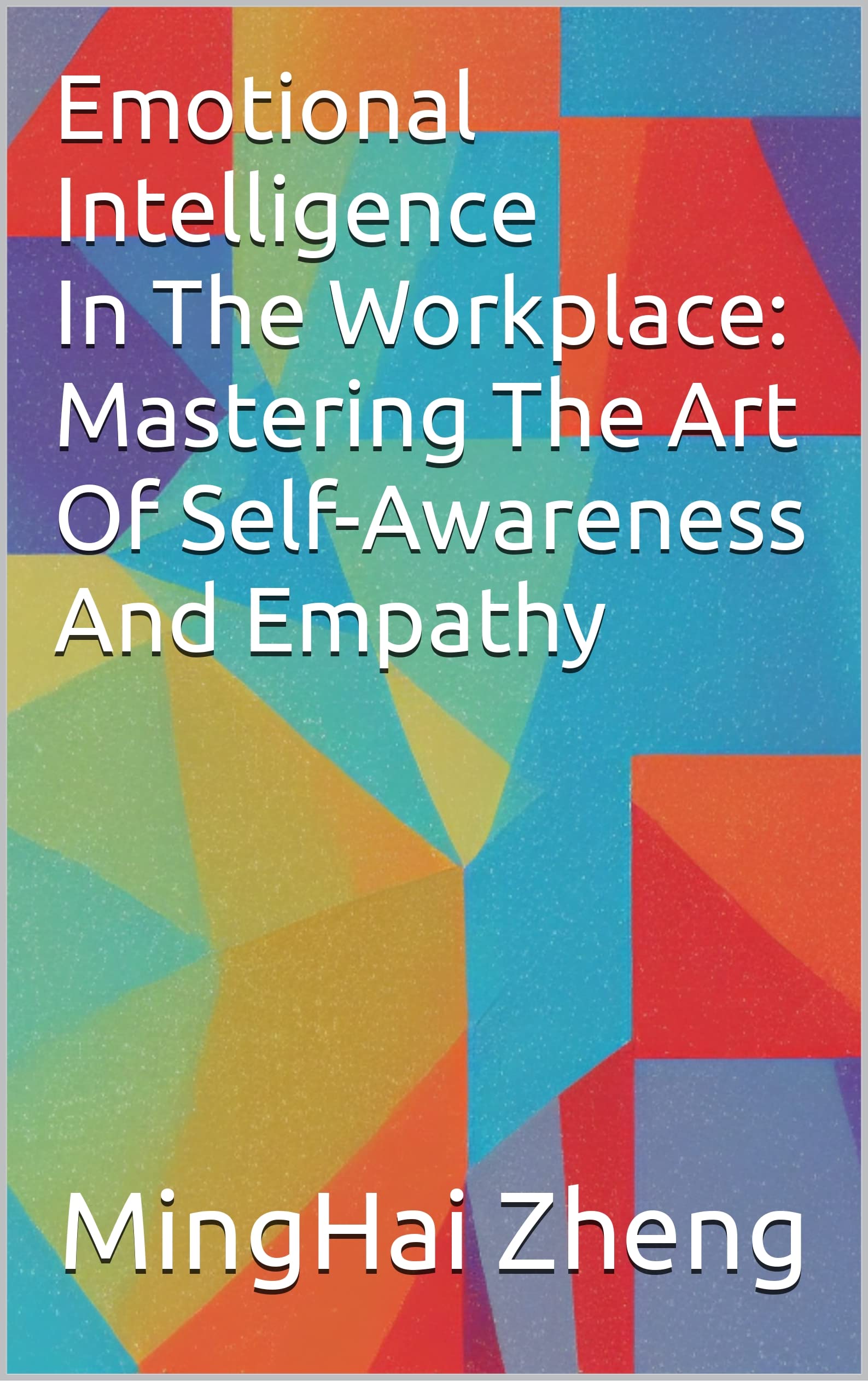 Emotional Intelligence In The Workplace Mastering The Art Of Self emotional-intelligence-in-the-workplace-mastering-the-art-of-self