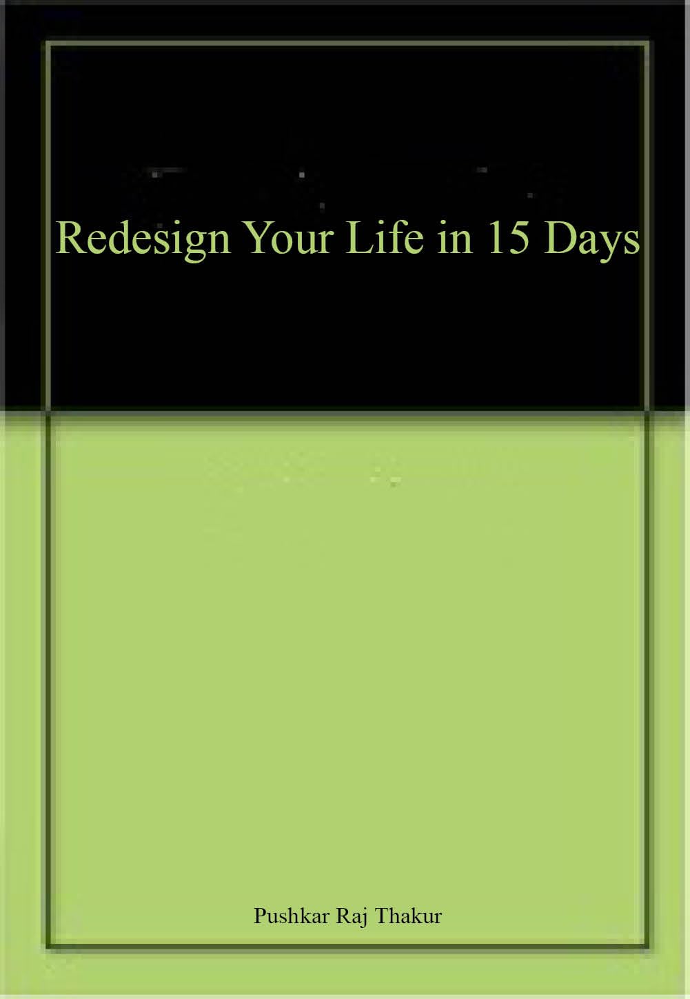 Redesign Your Life in 15 Days by Pushkar Raj Thakur | Goodreads
