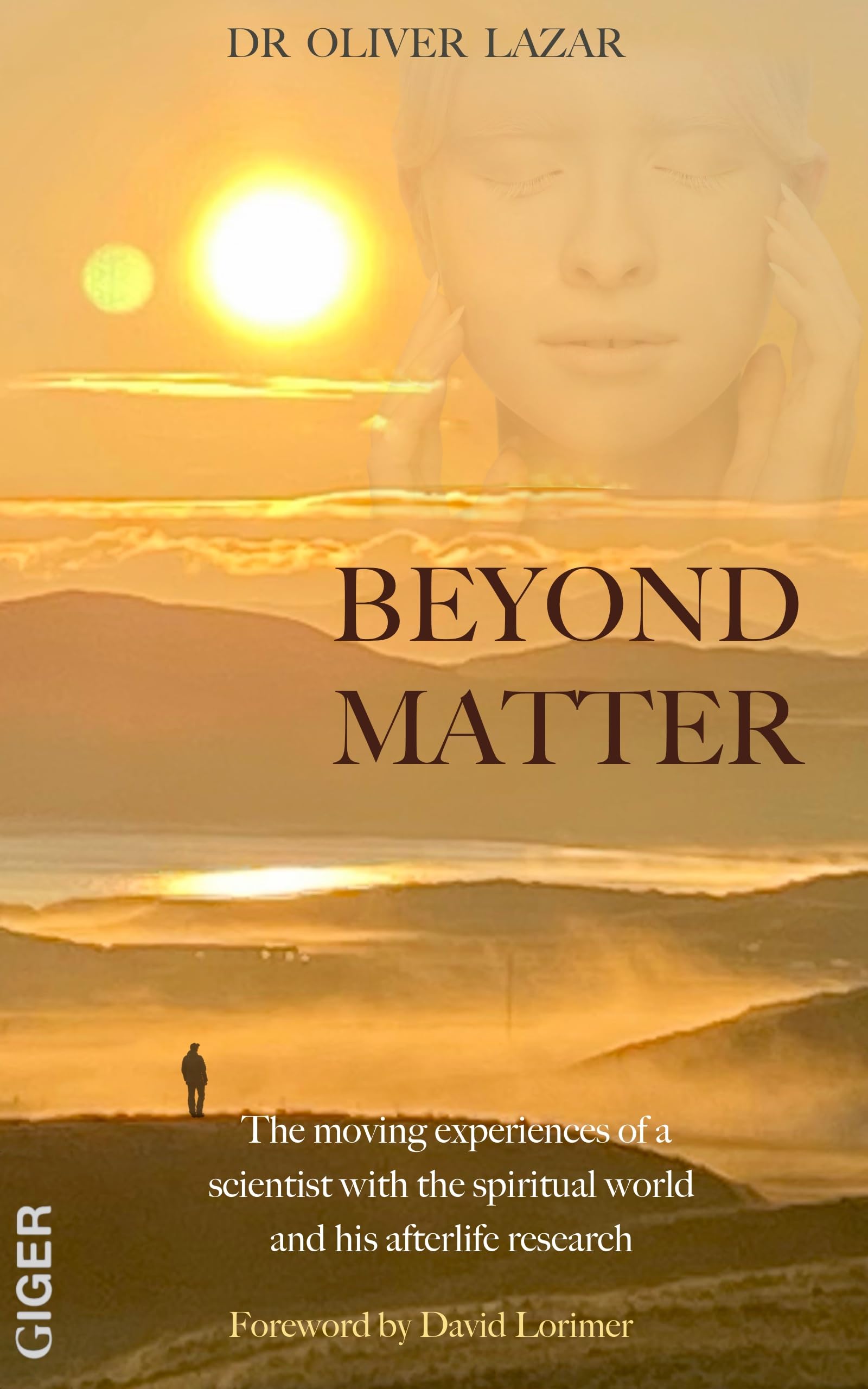 BEYOND MATTER: The moving experiences of a scientist with the spiritual ...