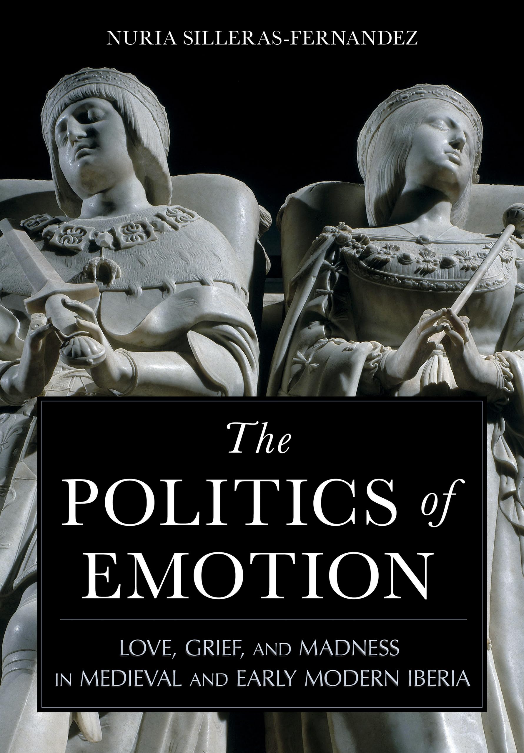 The Politics of Emotion: Love, Grief, and Madness in Medieval and Early ...