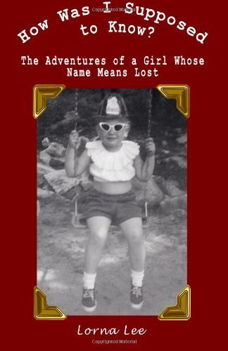 How Was I Supposed to Know?: The Adventures of a Girl Whose Name Means ...