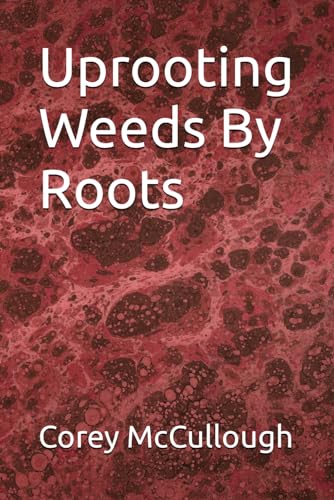 Uprooting Weeds By Roots by Corey McCullough | Goodreads