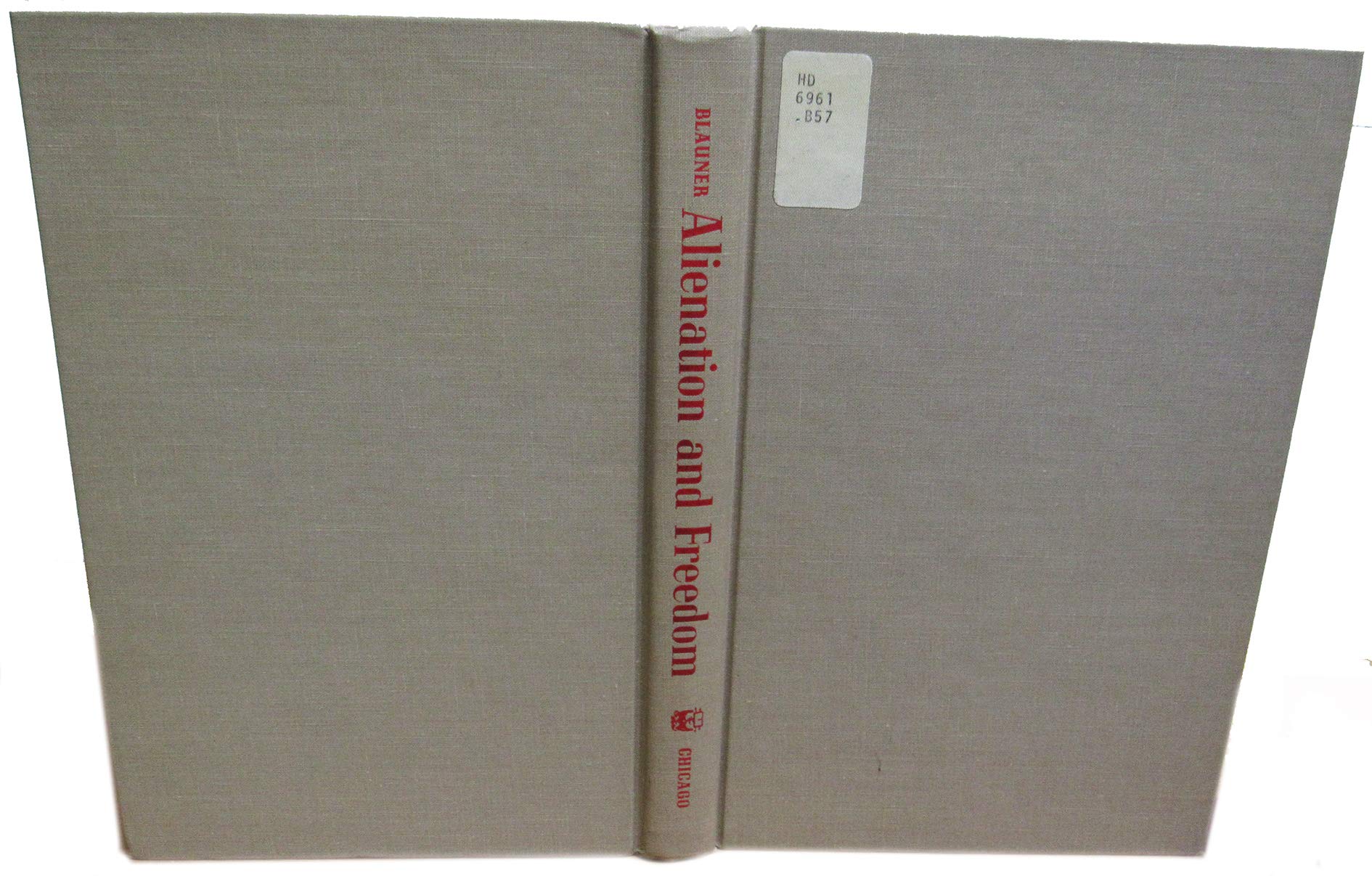 Alienation and Freedom; The Factory Worker and His Industry. by Robert ...