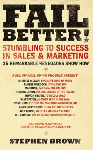 Fail Better!: Stumbling to Success in Sales & Marketing - 25 Remarkable ...