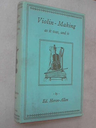 Violin-Making: As It Was and Is: Being a Historical, Theoretical, and ...