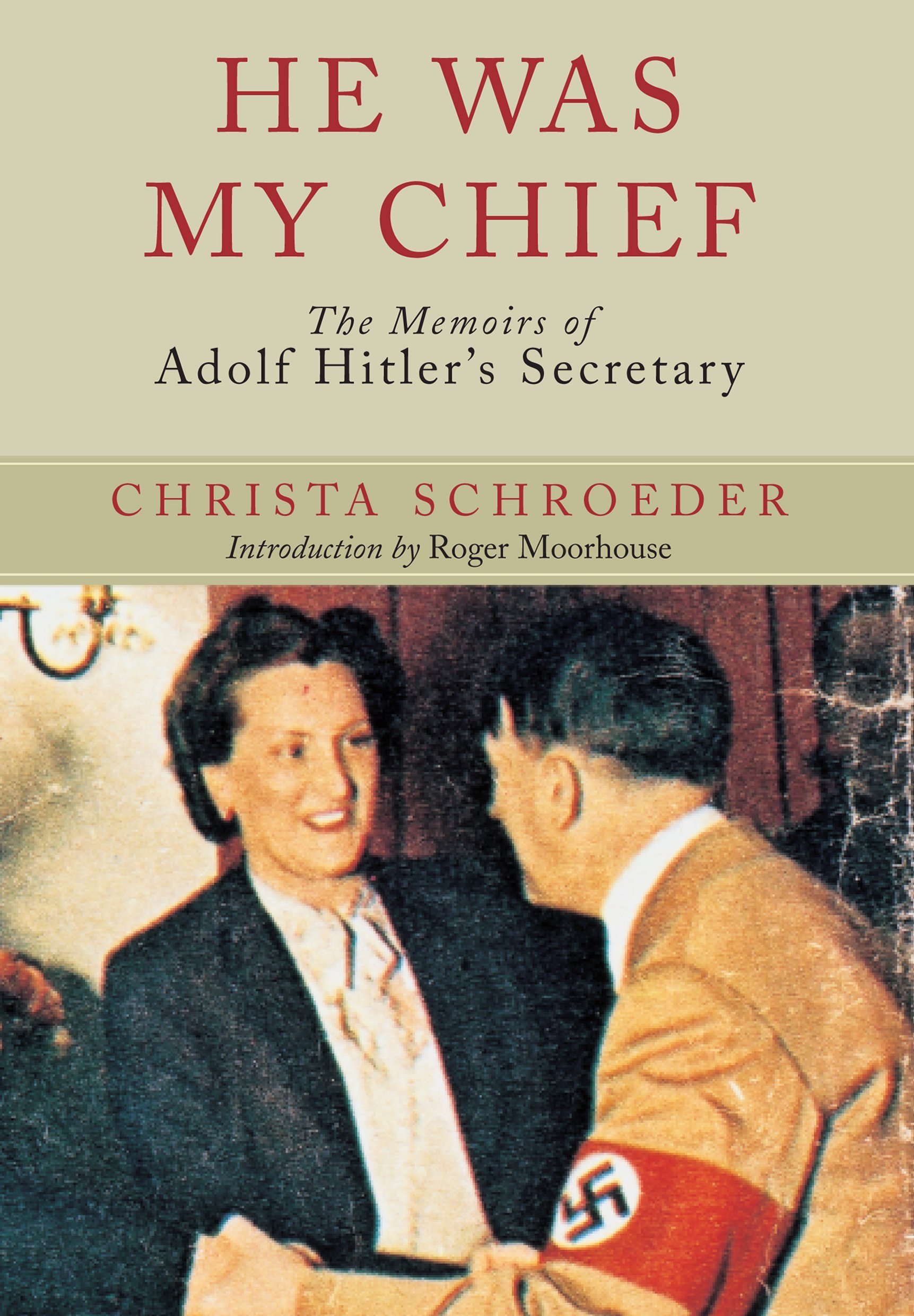 He Was My Chief: The Memoirs of Adolf Hitler's Secretary by Christa ...