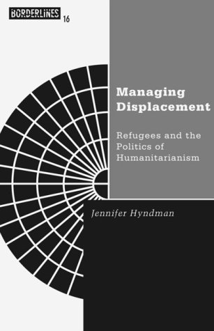 Managing Displacement: Refugees and the Politics of Humanitarianism ...