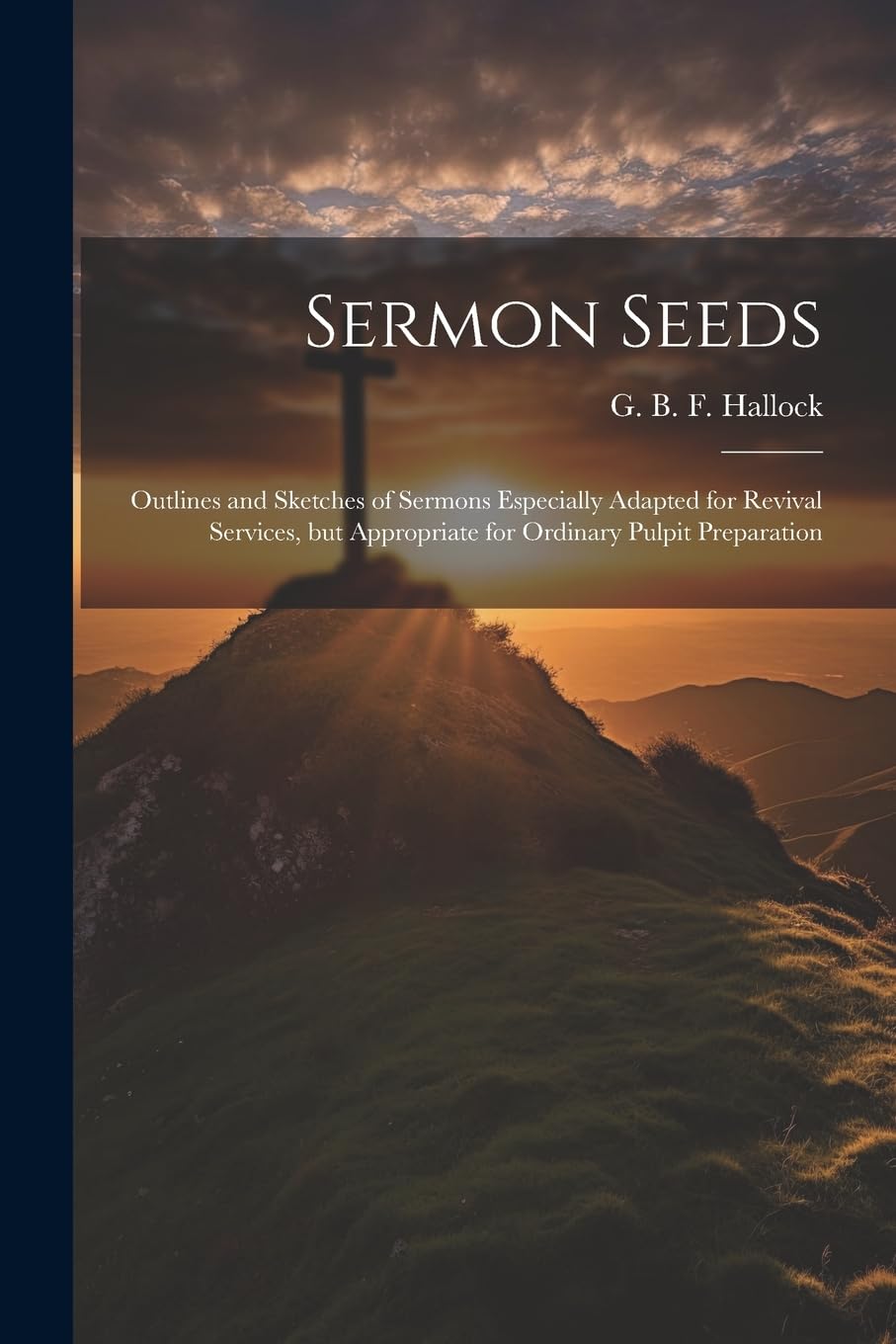 Sermon Seeds: Outlines and Sketches of Sermons Especially Adapted for ...