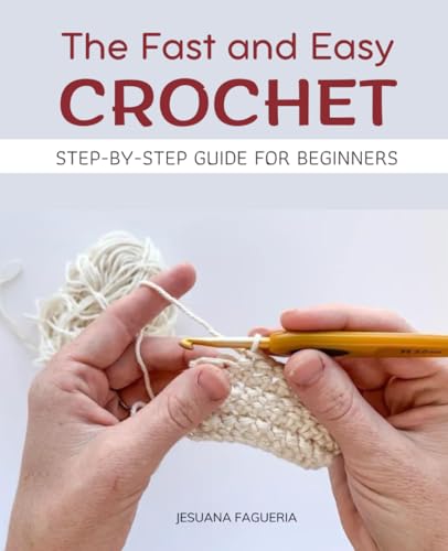The Fast and Easy Crochet Step-by-step Guide for Beginners: Mastering ...