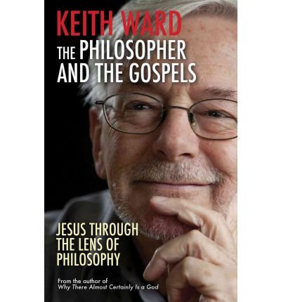 [ THE PHILOSOPHER AND THE GOSPELS JESUS THROUGH THE LENS OF PHILOSOPHY BY WARD, KEITH](AUTHOR ...
